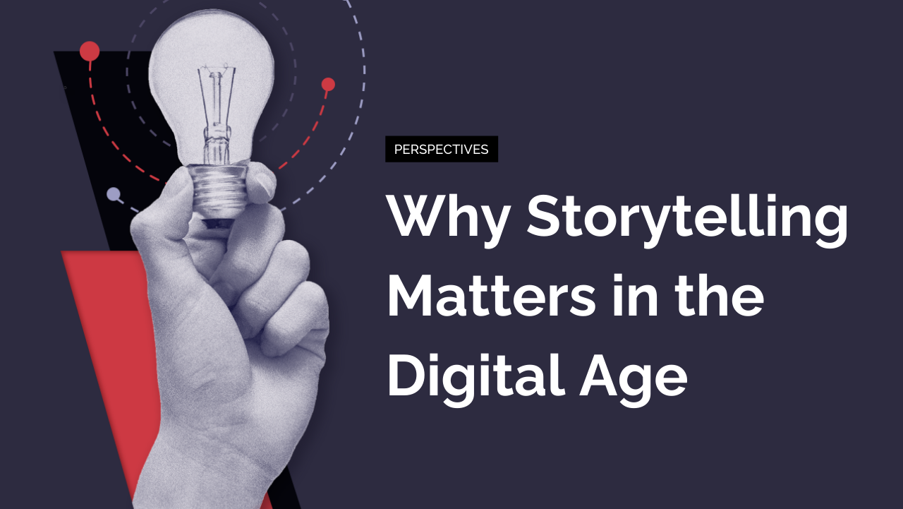 Why Storytelling Matters in the Digital Age - ADK Group Why Storytelling Matters in the Digital Age - ADK Group